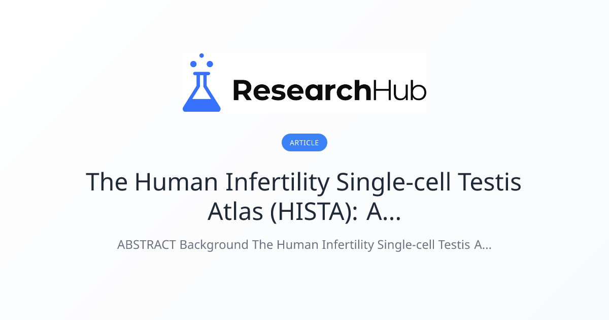 The Human Infertility Single-cell Testis Atlas (HISTA): A... | ResearchHub