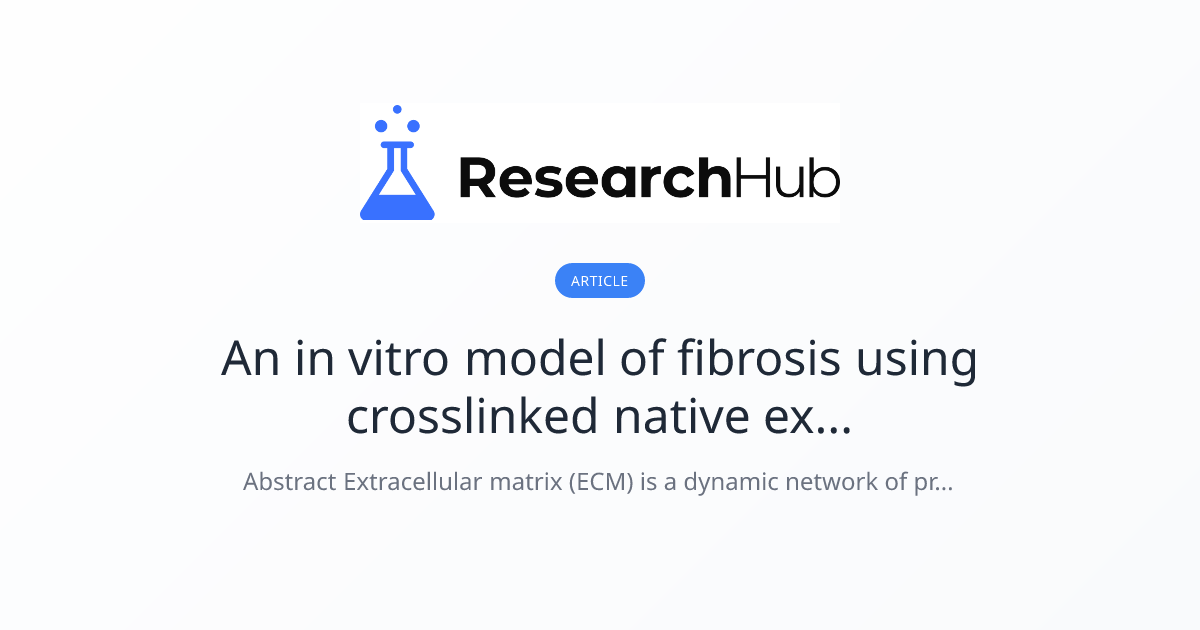 An in vitro model of fibrosis using crosslinked native ex... | ResearchHub