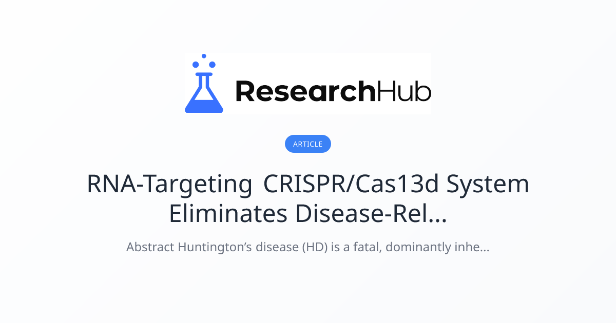 RNA-Targeting CRISPR/Cas13d System Eliminates Disease-Rel... | ResearchHub