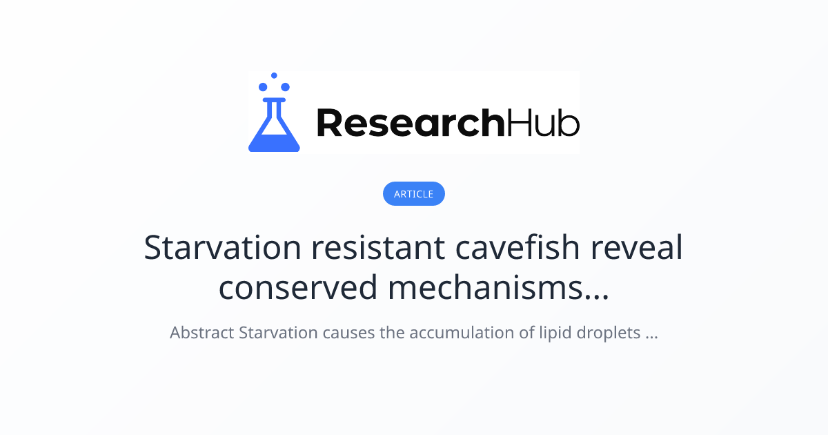 Starvation resistant cavefish reveal conserved mechanisms... | ResearchHub