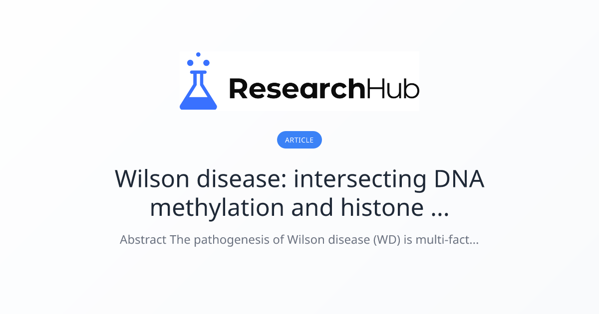 Wilson disease: intersecting DNA methylation and histone ... | ResearchHub