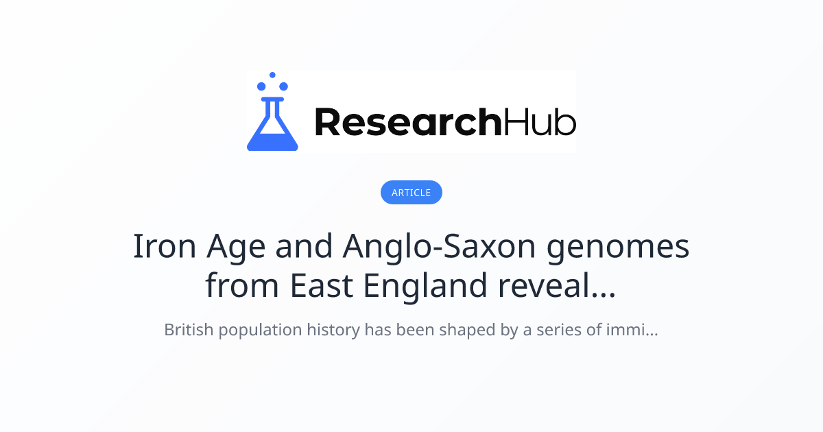 Iron Age and Anglo-Saxon genomes from East England reveal... | ResearchHub