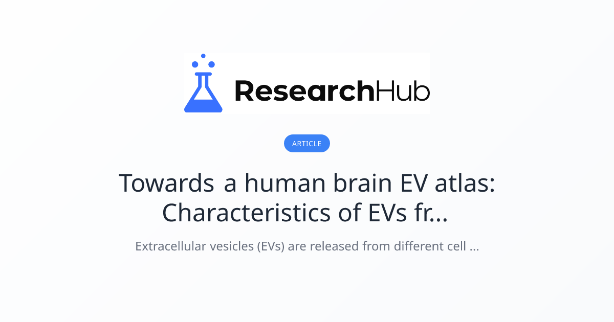 Towards a human brain EV atlas: Characteristics of EVs fr... | ResearchHub
