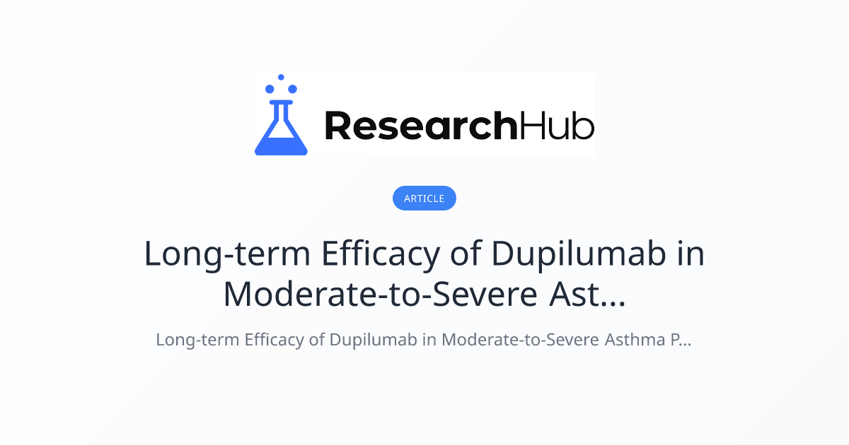 Long-term Efficacy of Dupilumab in Moderate-to-Severe Ast... | ResearchHub