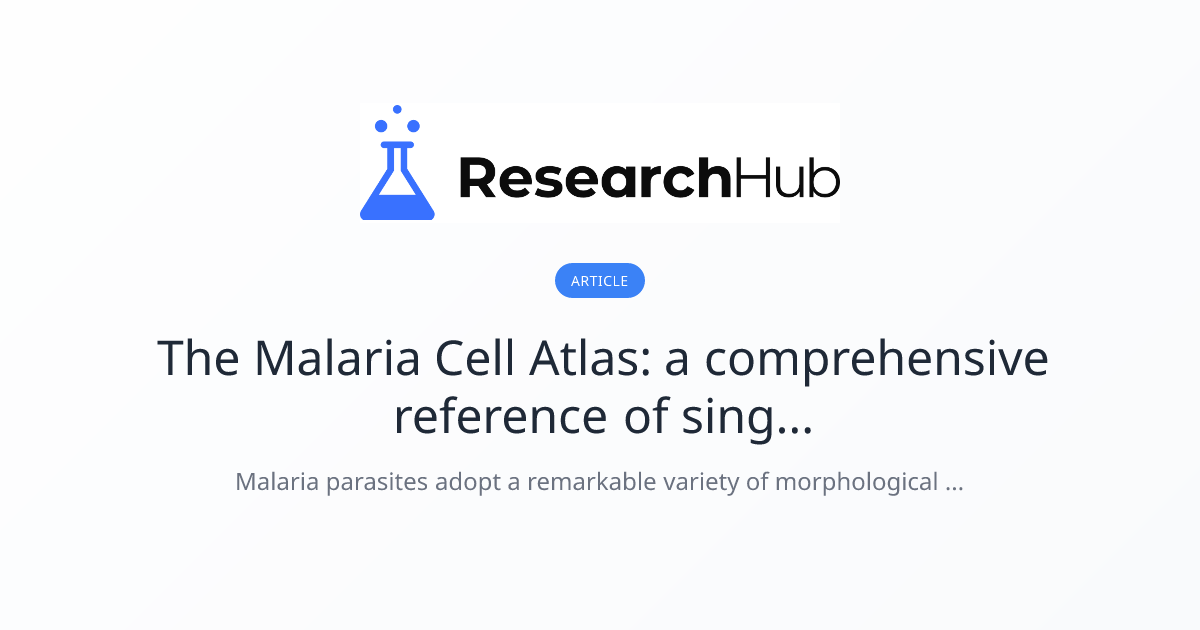 The Malaria Cell Atlas: a comprehensive reference of sing... | ResearchHub