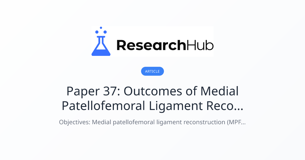 Paper 37: Outcomes of Medial Patellofemoral Ligament Reco... | ResearchHub