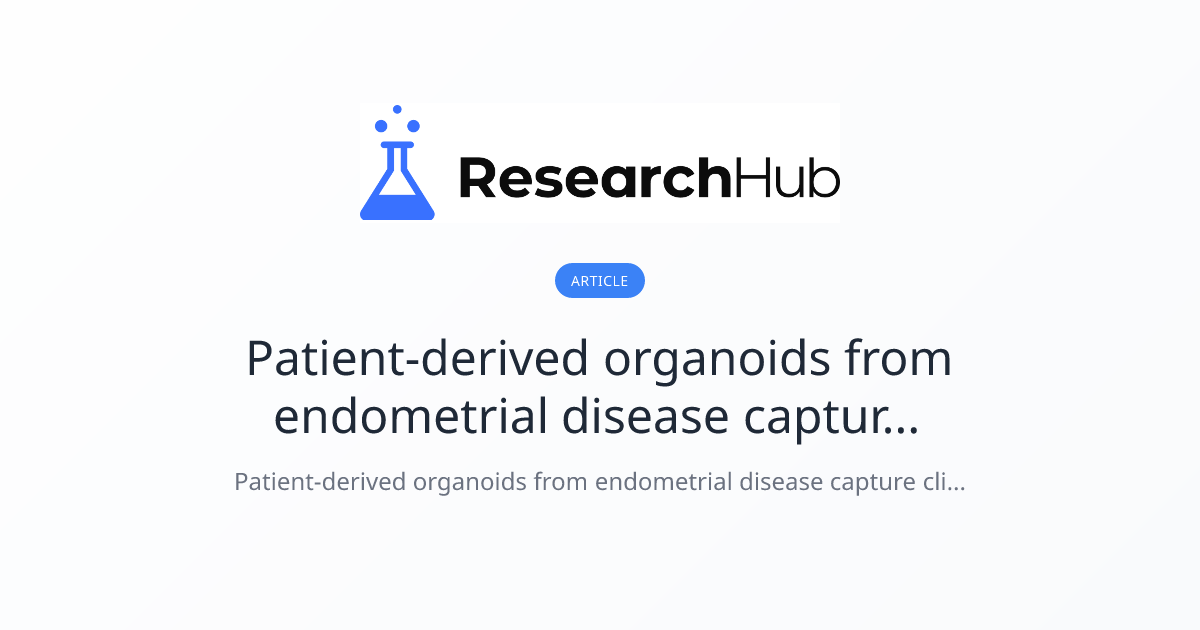 Patient-derived organoids from endometrial disease captur... | ResearchHub