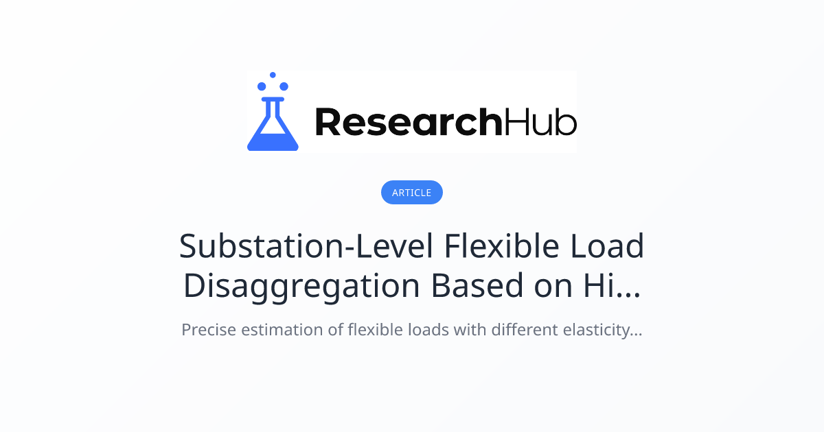 Substation-Level Flexible Load Disaggregation Based on Hi... | ResearchHub