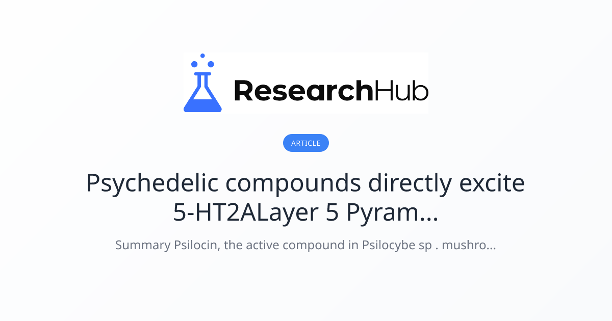Psychedelic compounds directly excite 5-HT2ALayer 5 Pyram... | ResearchHub