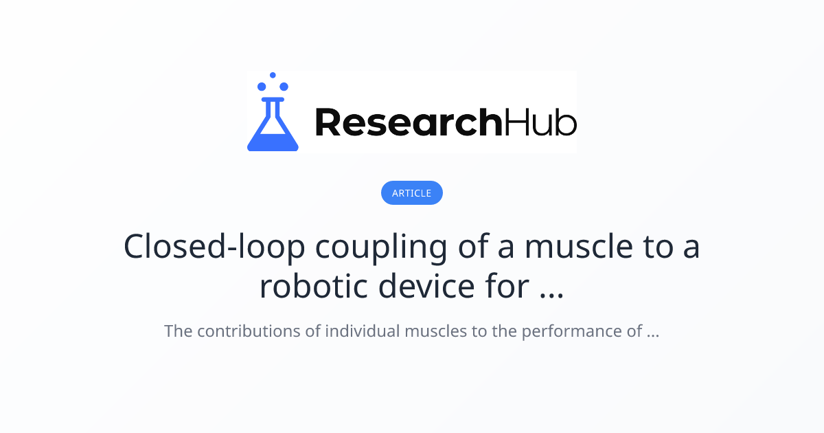 Closed-loop coupling of a muscle to a robotic device for ... | ResearchHub