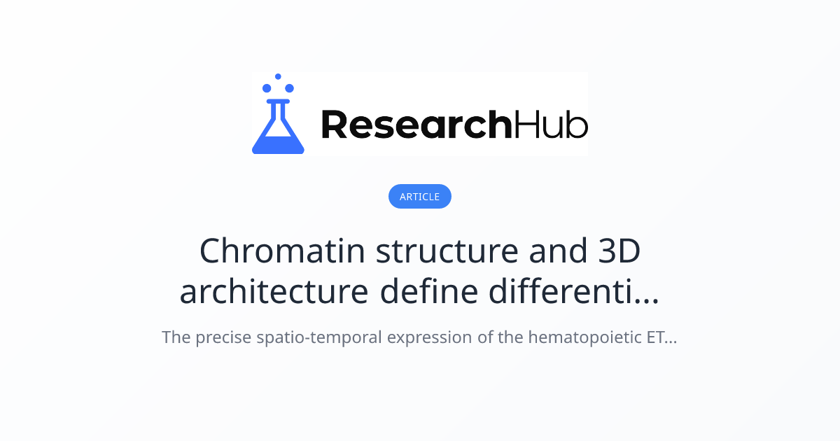 Chromatin structure and 3D architecture define differenti... | ResearchHub