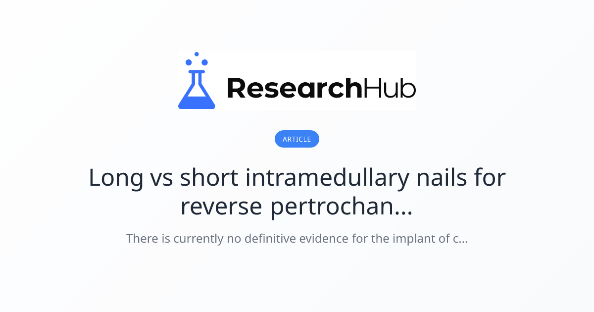 Long vs short intramedullary nails for reverse pertrochan... | ResearchHub