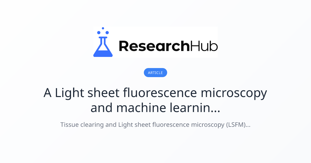 A Light sheet fluorescence microscopy and machine learnin... | ResearchHub