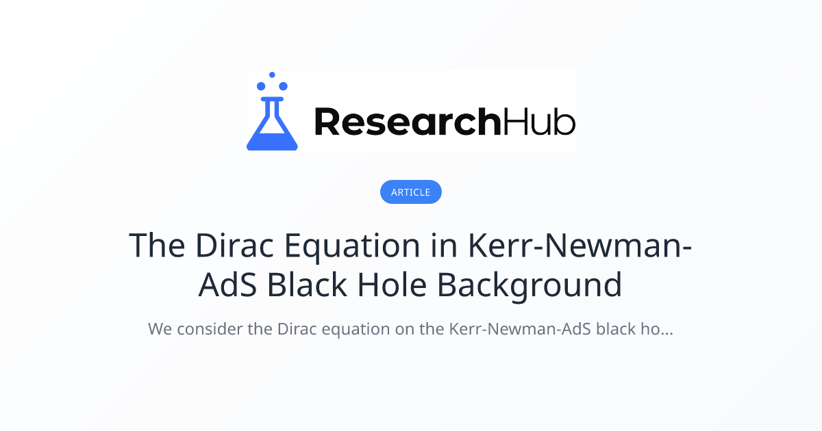 The Dirac Equation in Kerr-Newman-AdS Black Hole Background | ResearchHub