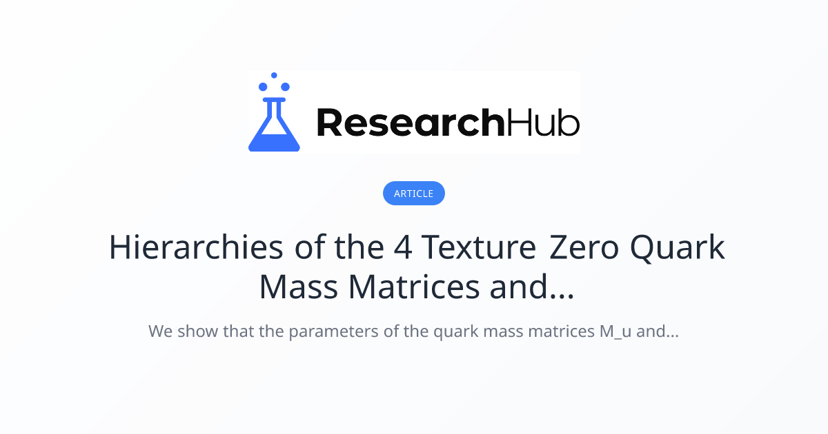 Hierarchies of the 4 Texture Zero Quark Mass Matrices and... | ResearchHub